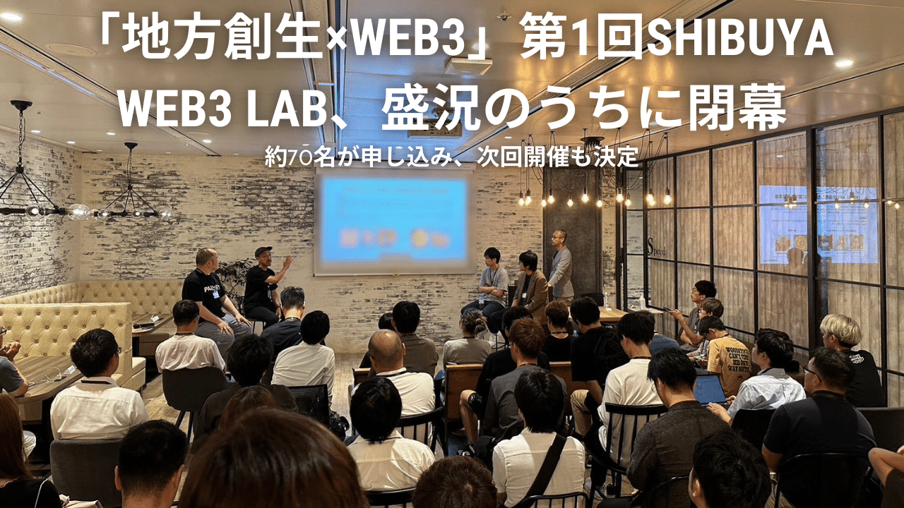 「地方創生×web3」第1回SHIBUYA web3 Lab、盛況のうちに閉幕